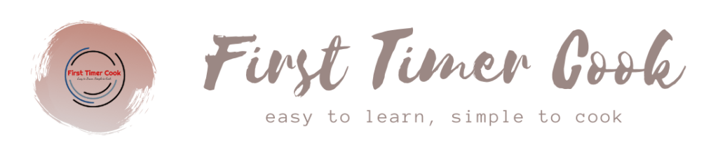First Timer Cook - ( Easy to Learn, Simple to Cook )